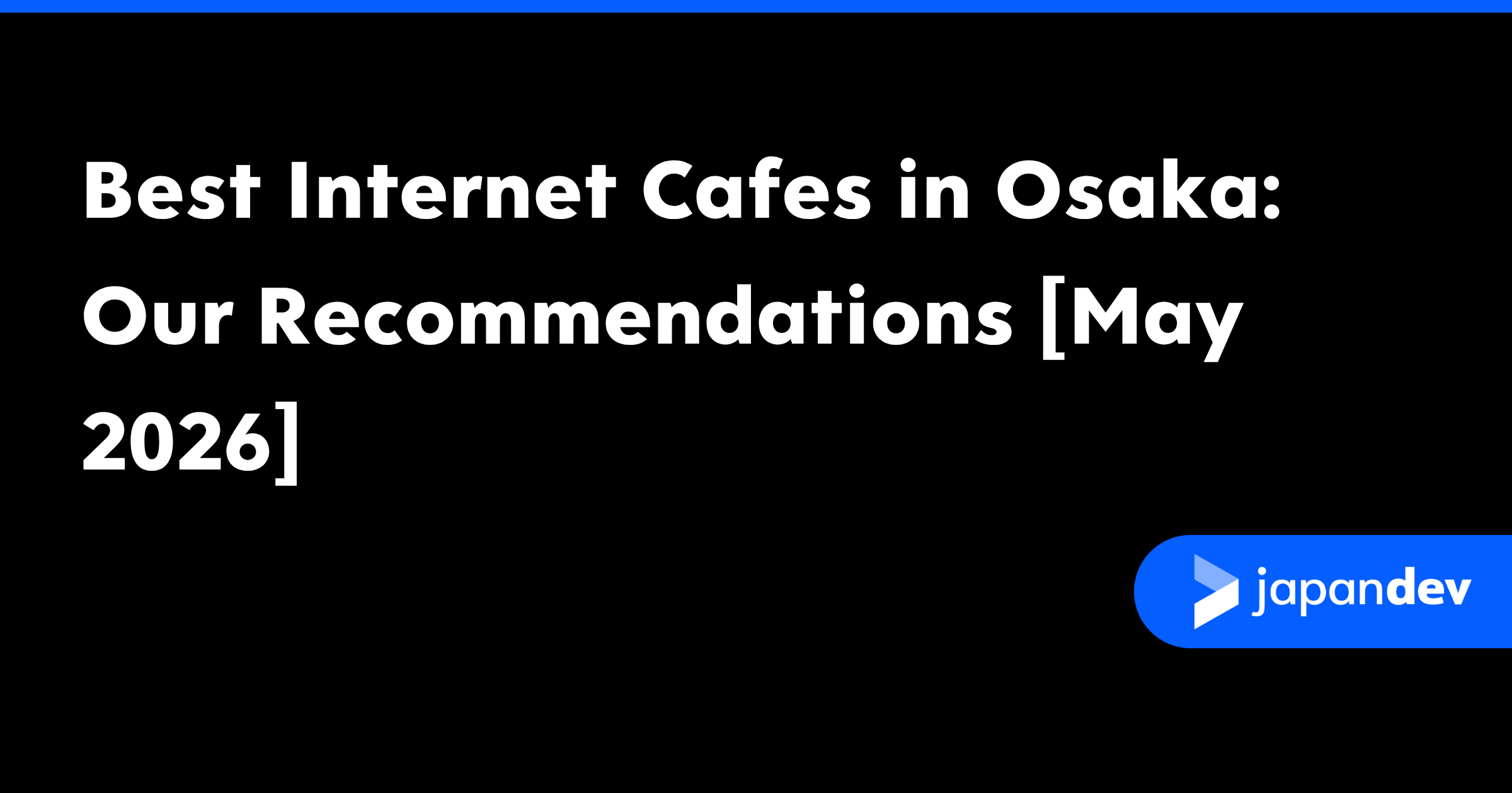 Best Internet Cafes in Osaka: Our Recommendations [May 2026] | Japan Dev