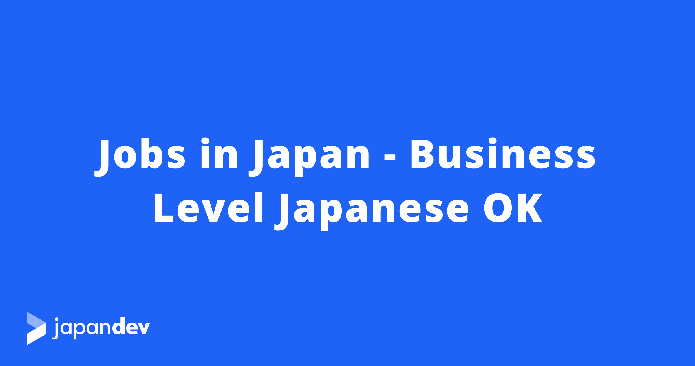 Jobs in Japan - Business Level Japanese OK | Japan Dev